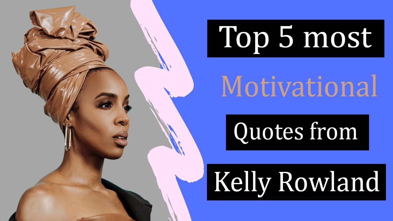 Top 5 Most Motivational Quotes from Kelly Rowland - YouTube