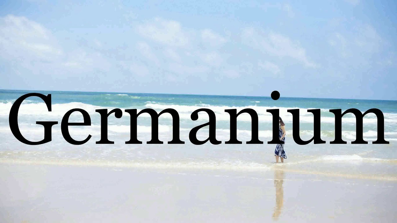 How To Pronounce Germanium🌈🌈🌈🌈🌈🌈Pronunciation Of Germanium - YouTube
