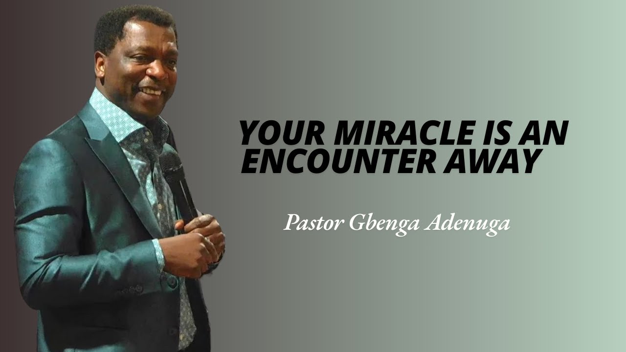Your Miracle Is An Encounter Away By Pastor Gbenga Adenuga - YouTube