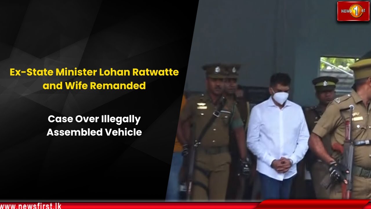 Ex-State Minister Lohan Ratwatte and Wife Remanded: Case Over Illegally ...