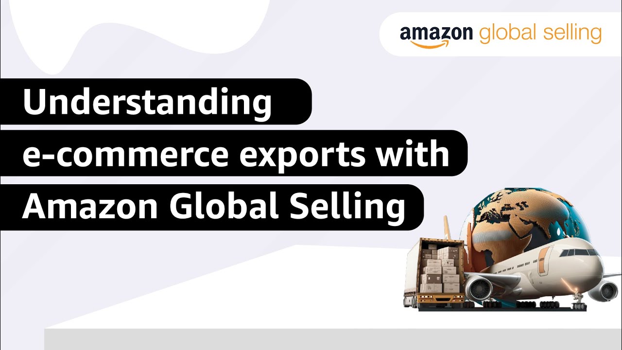Understanding e-commerce exports with Amazon Global Selling - YouTube