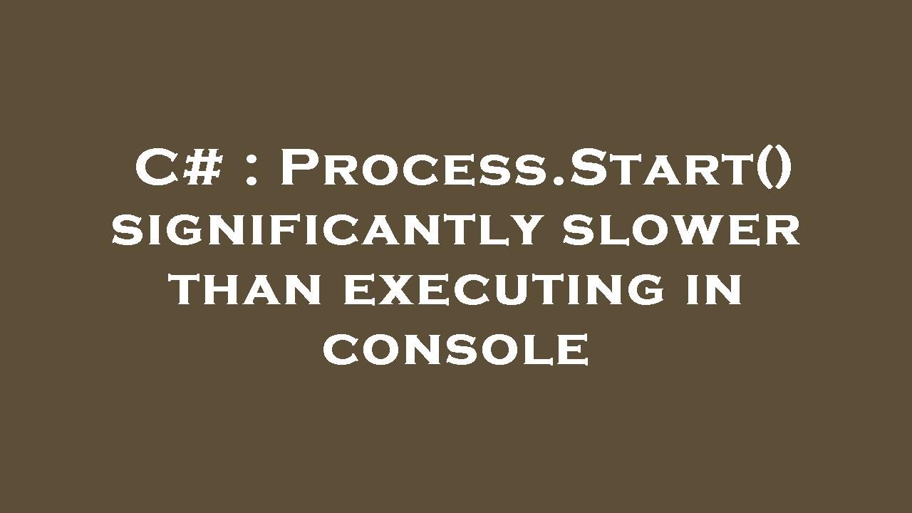 C Process Start Significantly Slower Than Executing In Console Youtube