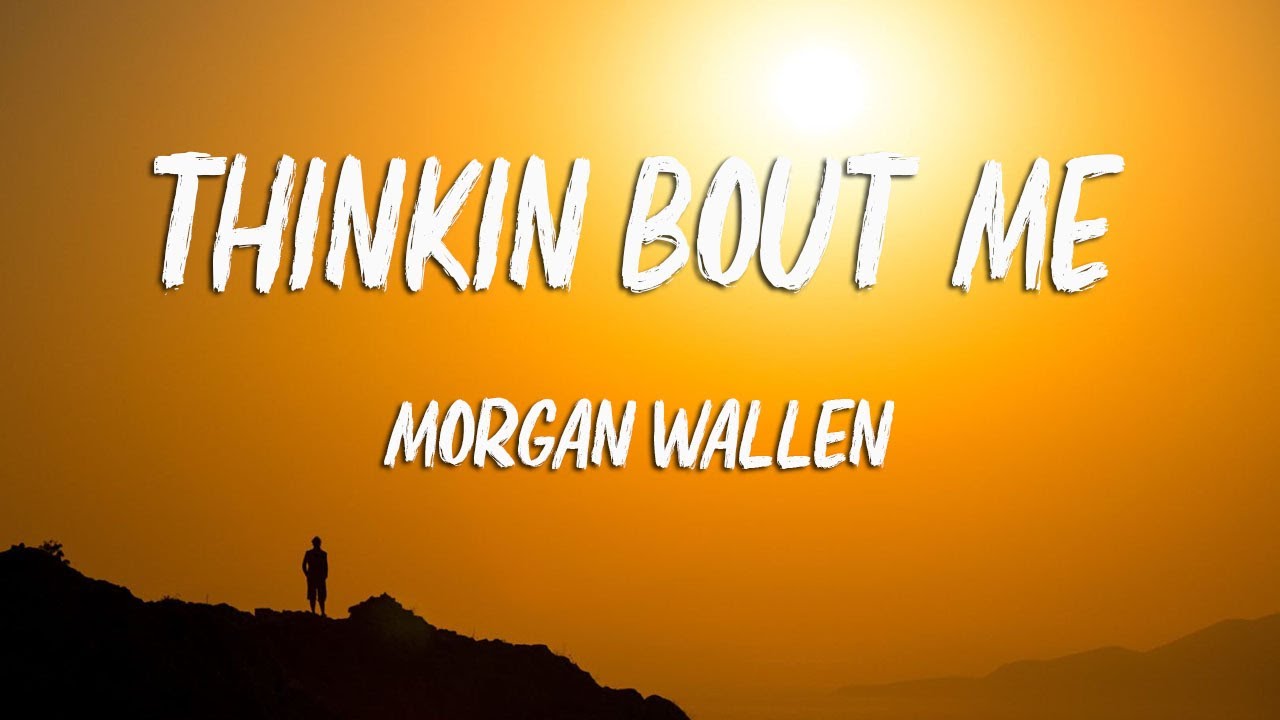 Morgan Wallen - Thinkin’ Bout Me (Lyrics) - YouTube