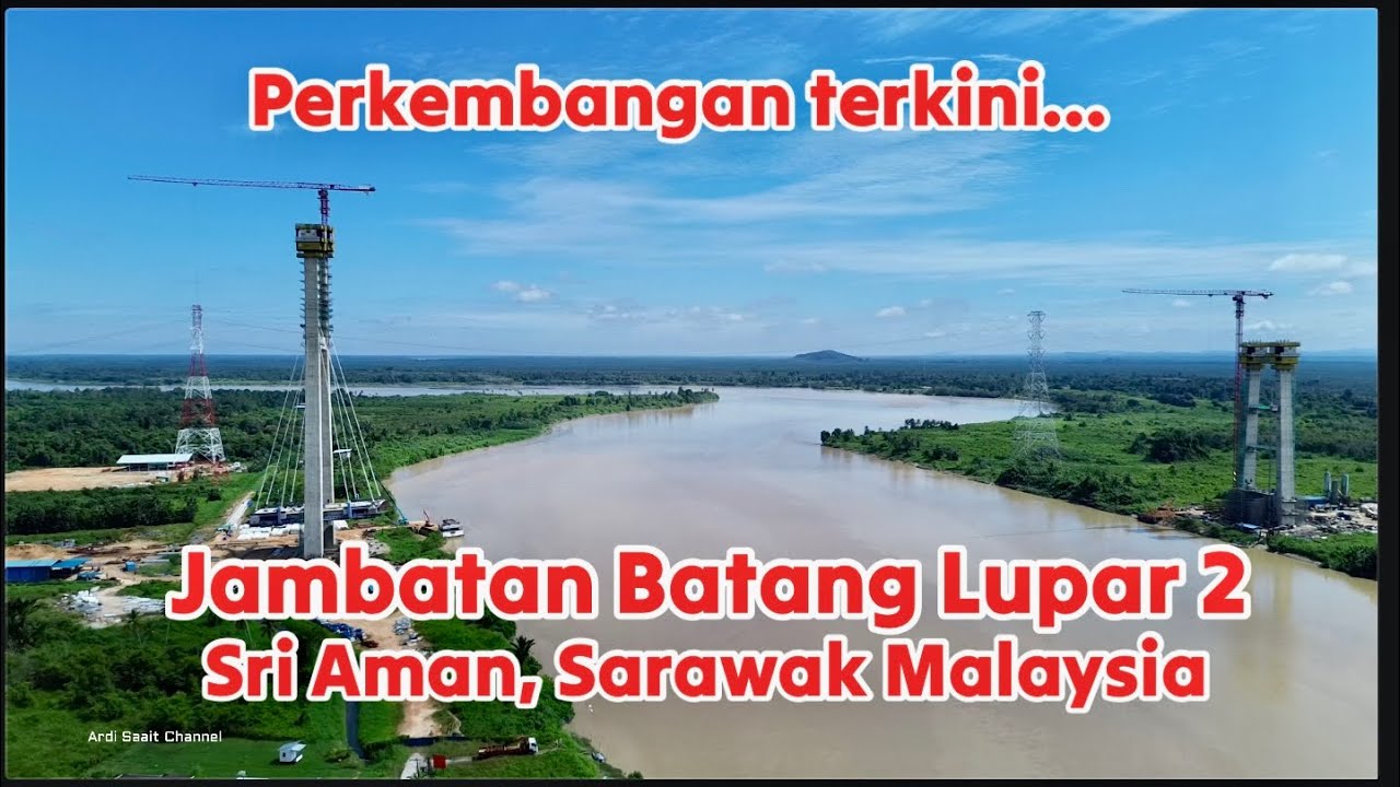 Perkembangan Terkini JAMBATAN BATANG LUPAR 2, Sri Aman Sarawak Malaysia ...
