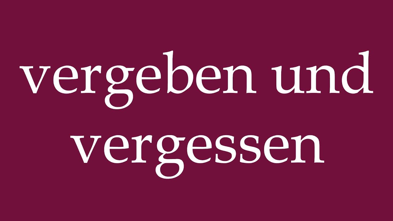 How to Pronounce ''vergeben und vergessen'' (forgive and forget ...