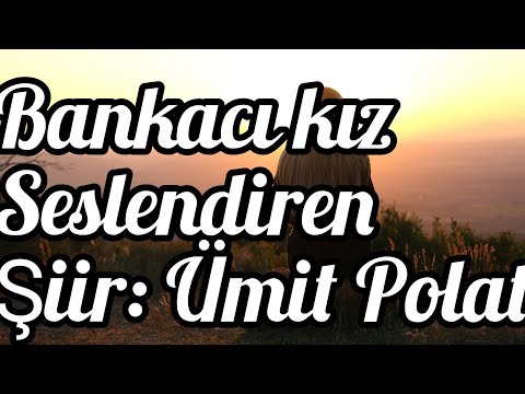 Seslendiren - Şiir: Ümit Polat - Bankacı kız