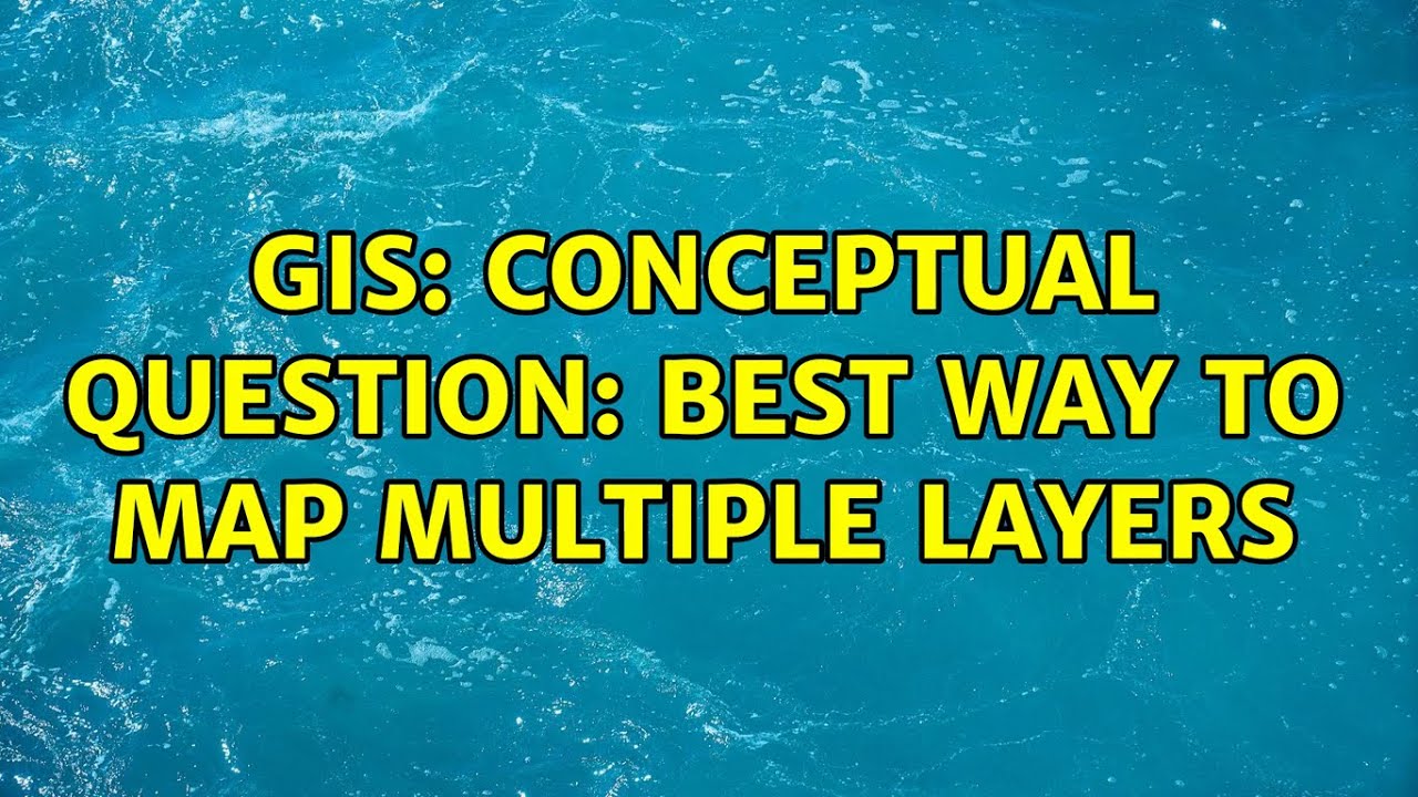 GIS: Conceptual Question: Best Way to Map Multiple Layers - YouTube