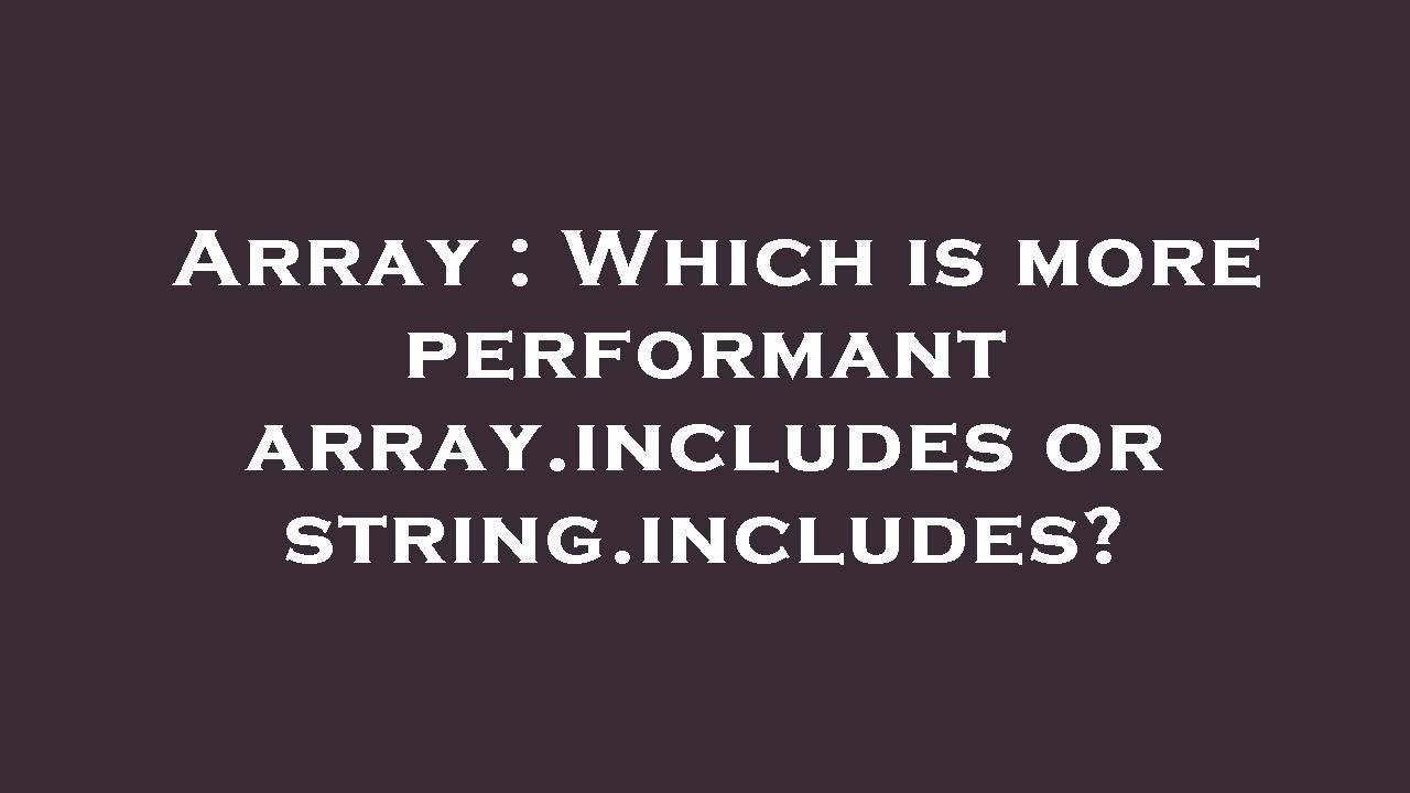 Array : Which is more performant array.includes or string.includes ...