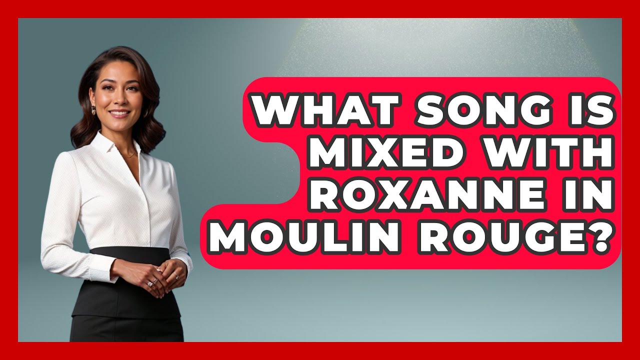 What Song Is Mixed With Roxanne In Moulin Rouge? - Broadway Behind The Curtain - YouTube