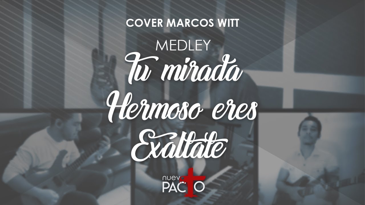 MEDLEY - Tu Mirada / Hermoso Eres / Exáltate - Marcos Witt (COVER ...