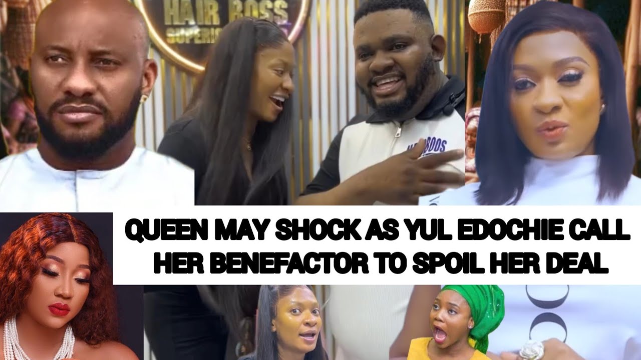 QUEEN MAY SHOCK AS YUL EDOCHIE CALL HER BENEFACTOR TO SPOIL HER DEAL ...