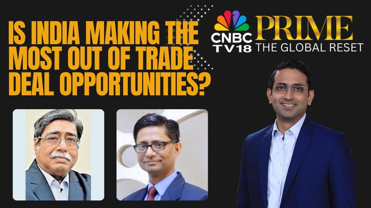 The Global Reset | Is India Making The Most Out Of Trade Deal Opportunities? | CNBC TV18 Prime ...