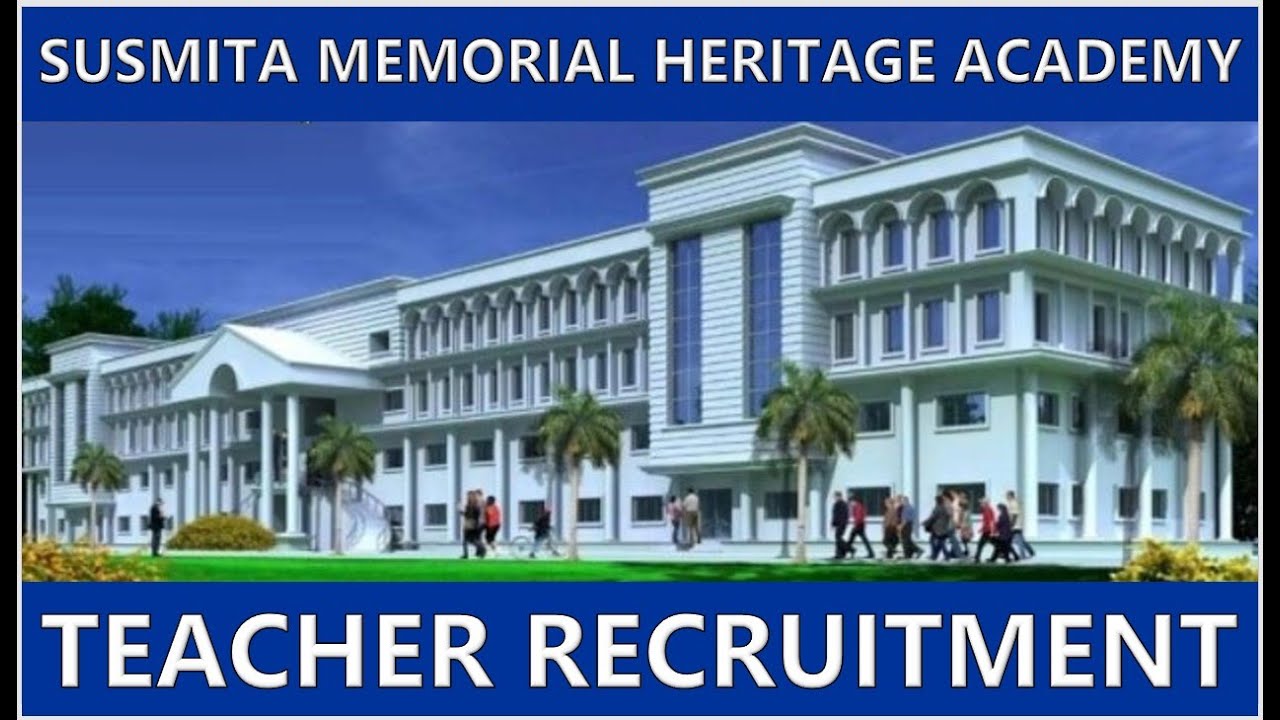 SUSMITA MEMORIAL HERITAGE ACADEMY II TEACHER RECRUITMENT 2023 II ...
