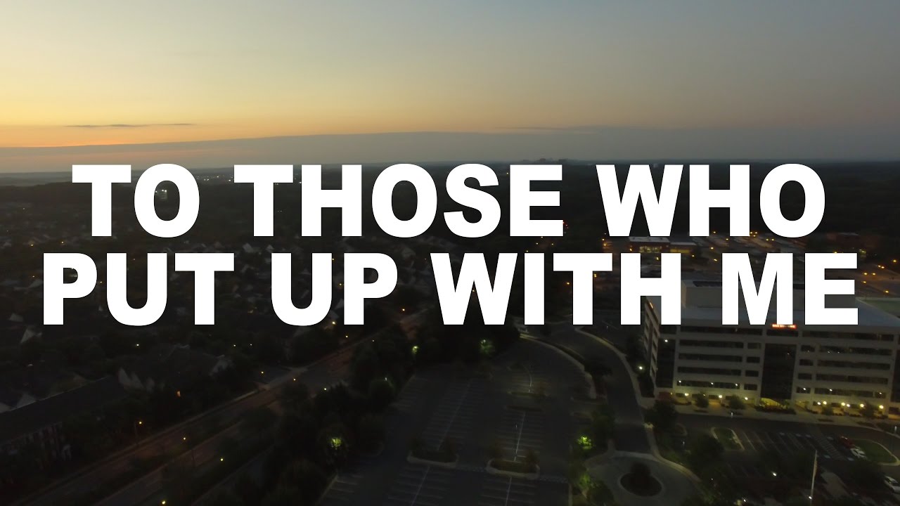 To Those Who Put Up With Me YouTube to-those-who-put-up-with-me-youtube