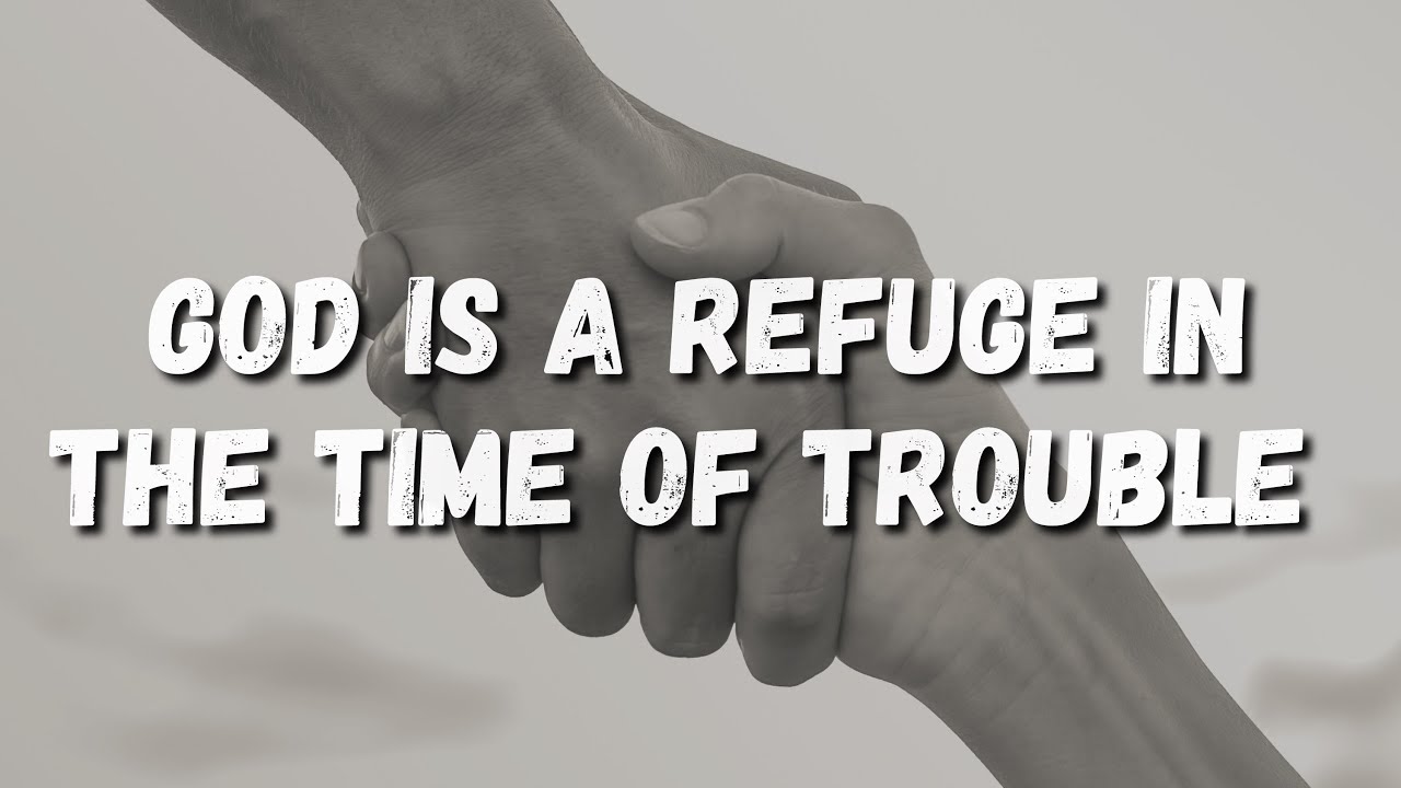 God is a refuge in the time of trouble - YouTube