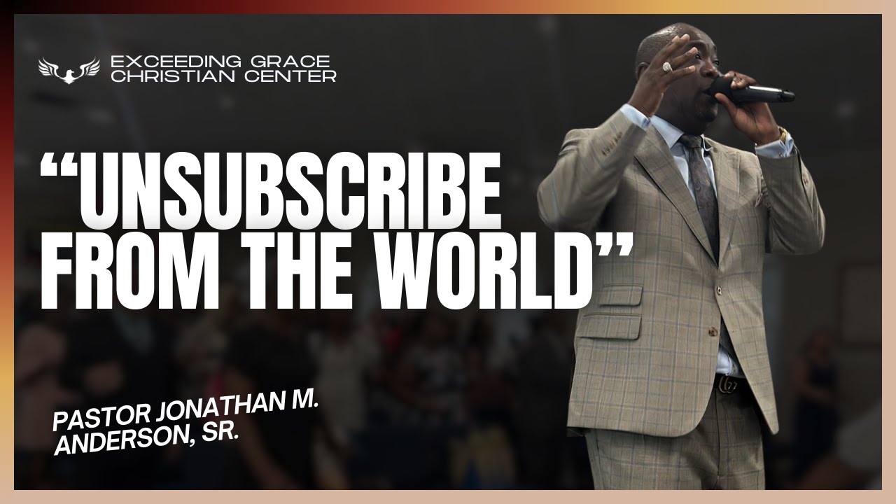 "Unsubscribe From the World" I Pastor Jonathan M. Anderson, Sr. I May ...