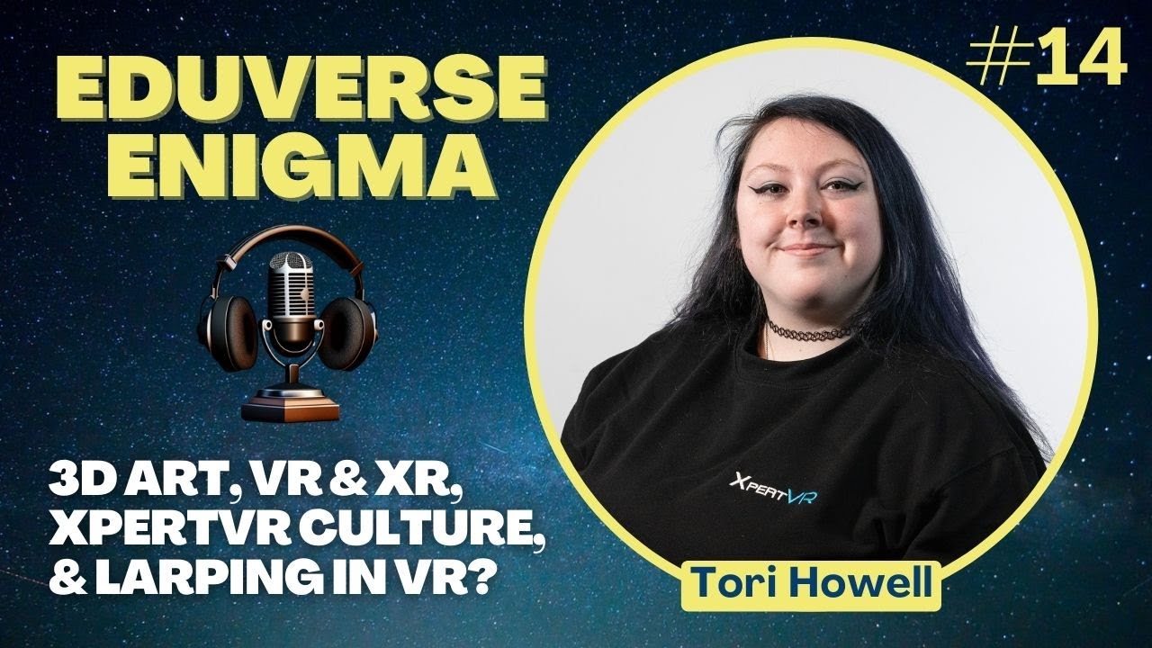 3D Art & XpertVR's Team Culture with Tori Howell - The Eduverse Enigma Podcast #14 - YouTube