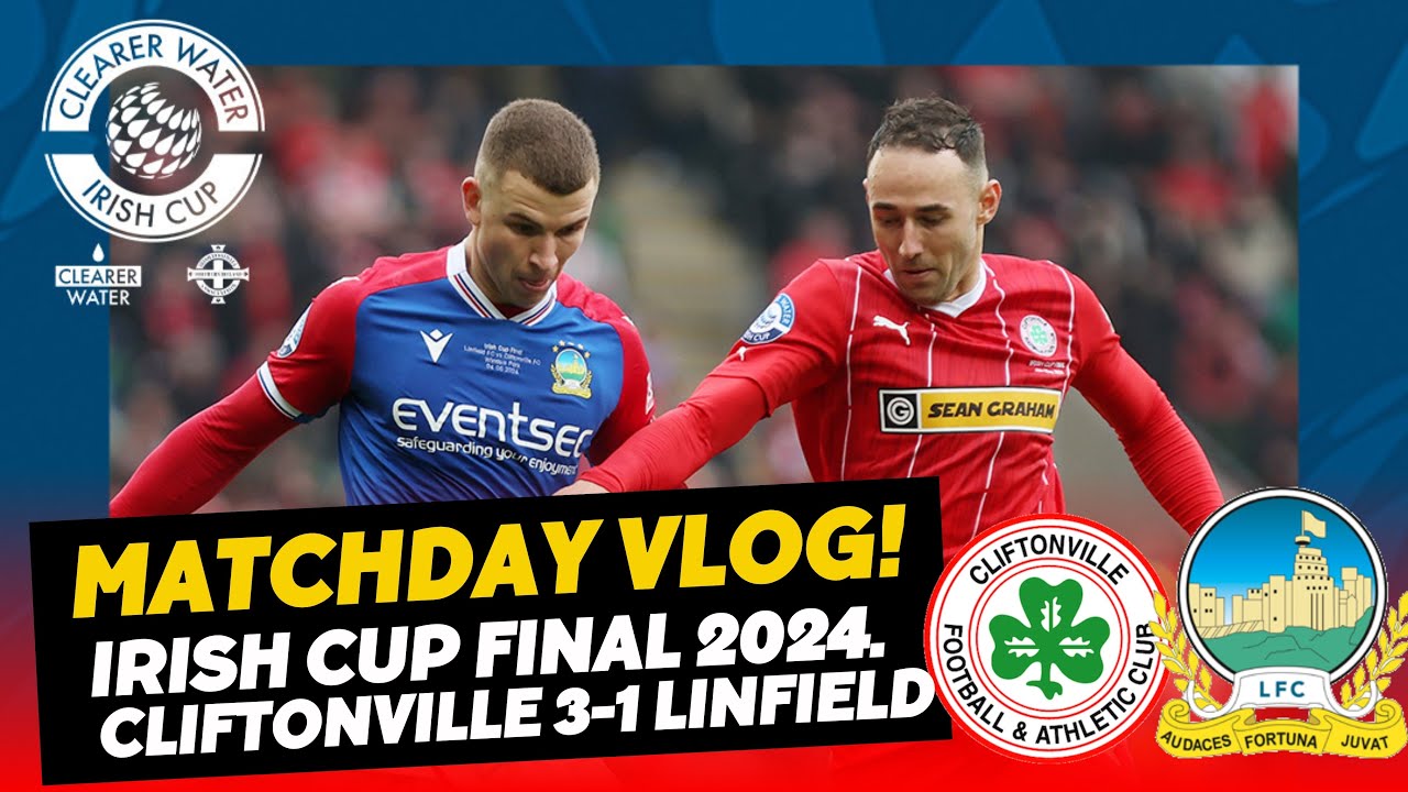 Irish Cup Final 2024| Cliftonville 3-1 Linfield| Matchday Vlog. - YouTube