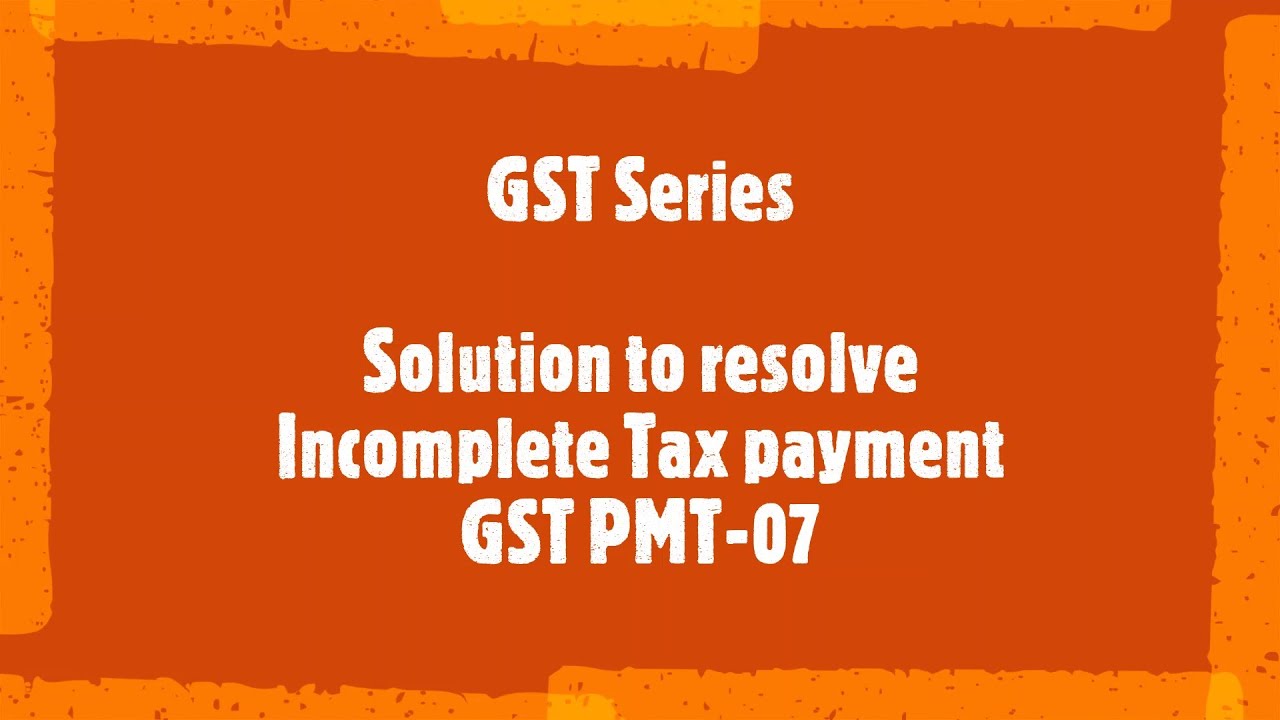 GST Series- How to solve Incomplete Tax payment transactions - PMT-07 ...