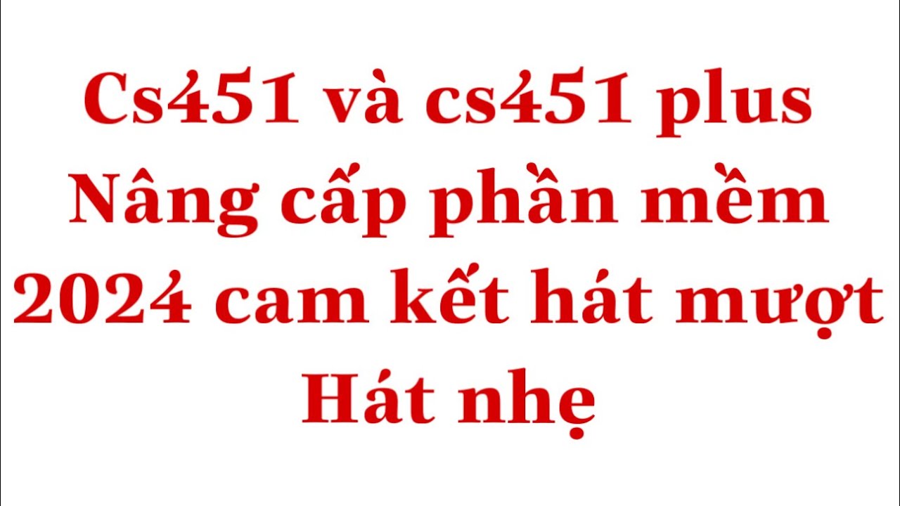 Cs451 và cs451 plus nâng cấp phần mềm 2024 cam kết hat hay hơn( phần ...