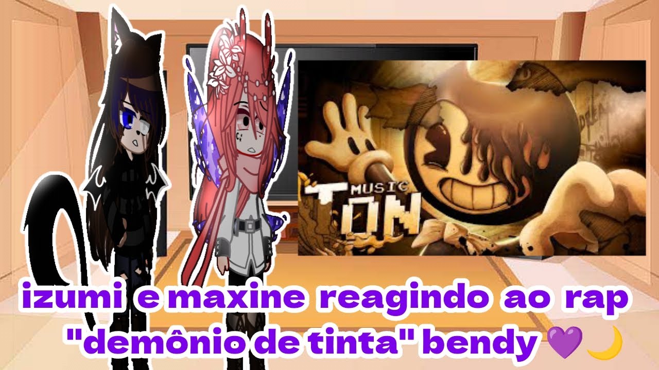 lzumi e maxine reagindo ao rap "demônio de tinta" bendy 💜🌙 - YouTube