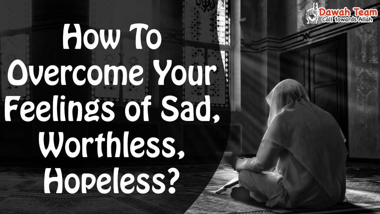 How To Overcome Your Feelings Of Sad Worthless Hopeless Mufti how-to-overcome-your-feelings-of-sad-worthless-hopeless-mufti