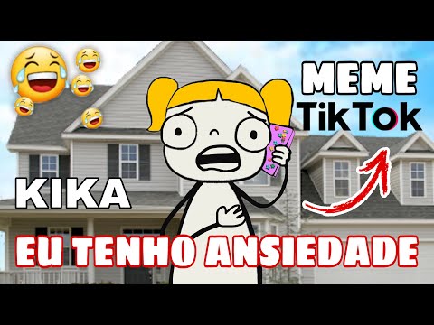 EU TENHO ANSIEDADE MEME | PORQUE VOCÊ TA SE AJEITANDO TÃO CEDO | KIKA TIKTOK MEMES