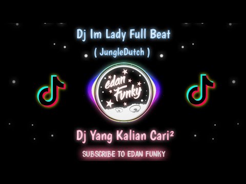 Dj Im Lady Full Beat🎶 !! Dj Tik Tok Viral !! ( JungleDutch ) - EdanFunky🤙