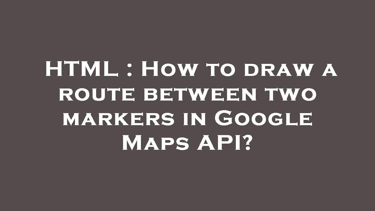 HTML How To Draw A Route Between Two Markers In Google Maps API html-how-to-draw-a-route-between-two-markers-in-google-maps-api