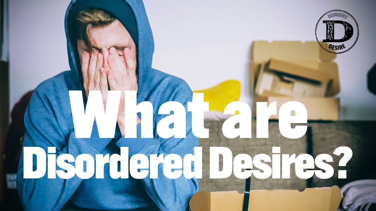 What Are Disordered Desires YouTube What Are Disordered Desires YouTube