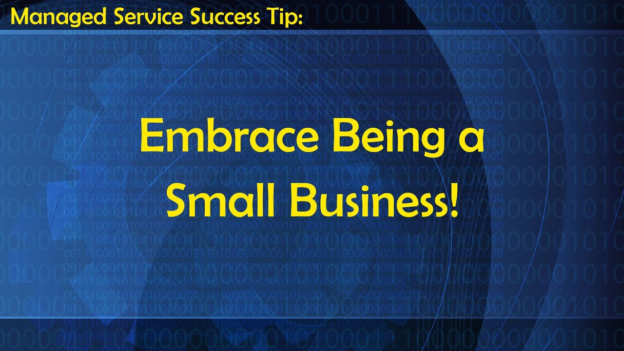 Embrace Being a Small Business - Success Tip for Managed Services - YouTube