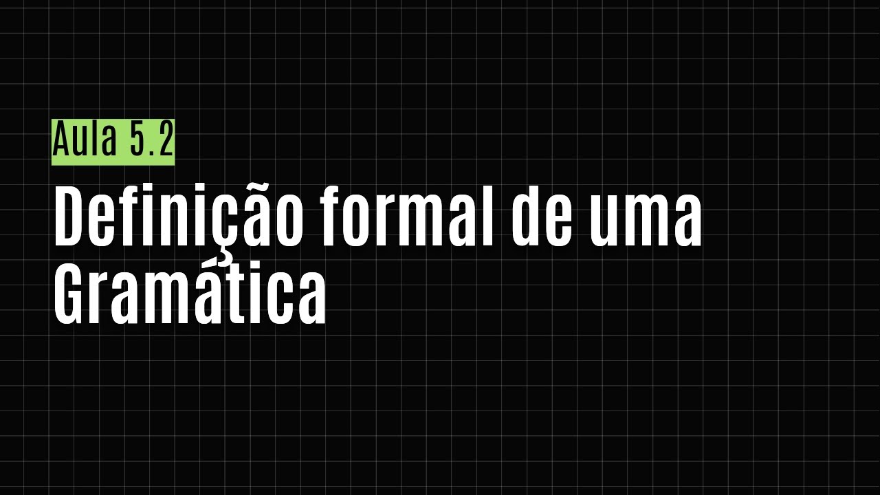 [TCOMP] Aula 5.2 - Definição formal de uma Gramática - YouTube