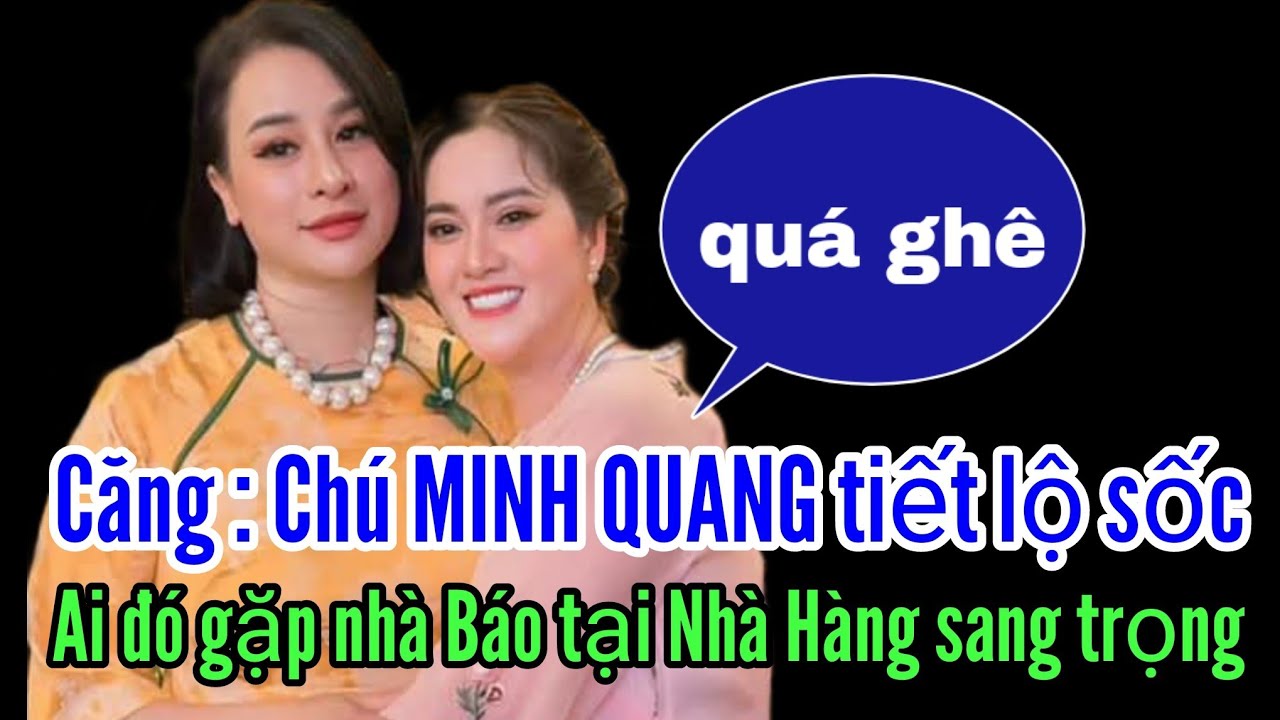 Căng : CHÚ MINH QUANG tiết lộ sốc . Ai đó gặp Nhà Báo tại nhà hàng sang trọng - YouTube