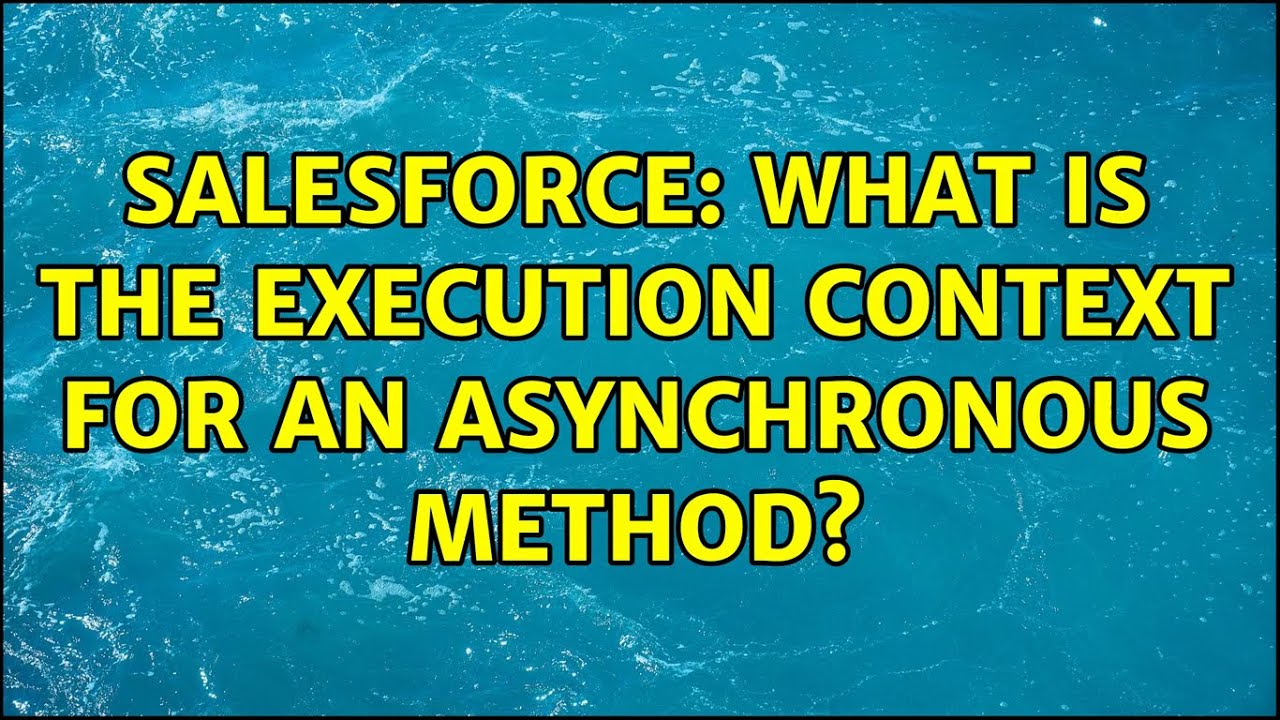 Salesforce What Is The Execution Context For An Asynchronous Method