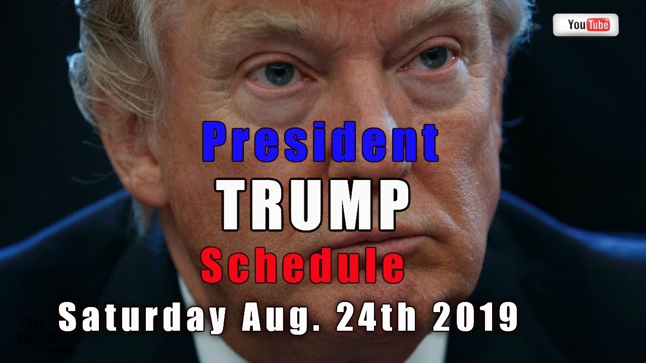 President Trump’s Schedule for Saturday, August 24, 2019 - YouTube
