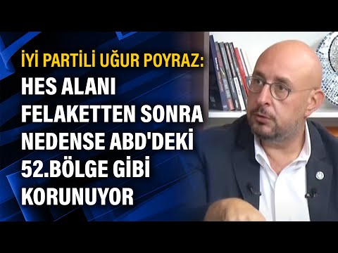 İYİ Partili Uğur Poyraz: HES alanı felaketten sonra nedense ABD'deki 52.bölge gibi korunuyor