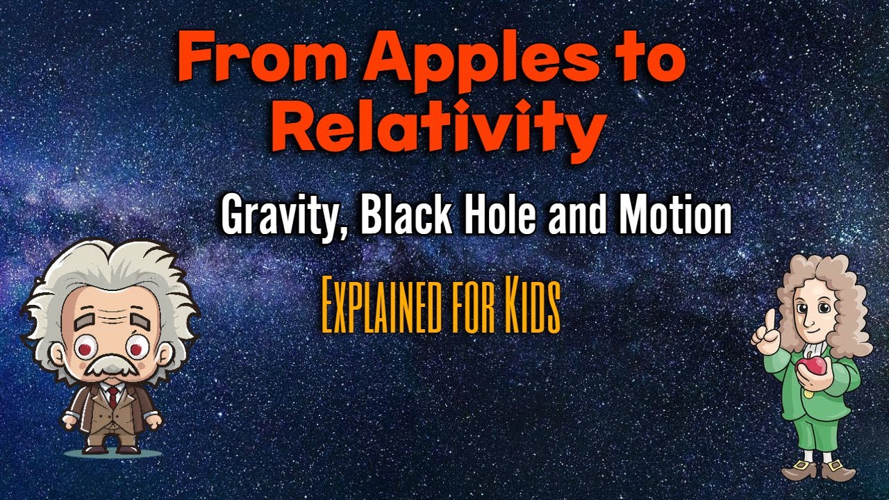 FROM APPLES TO RELATIVITY: GRAVITY, BLACK HOLE AND MOTION EXPLAINED FOR ...