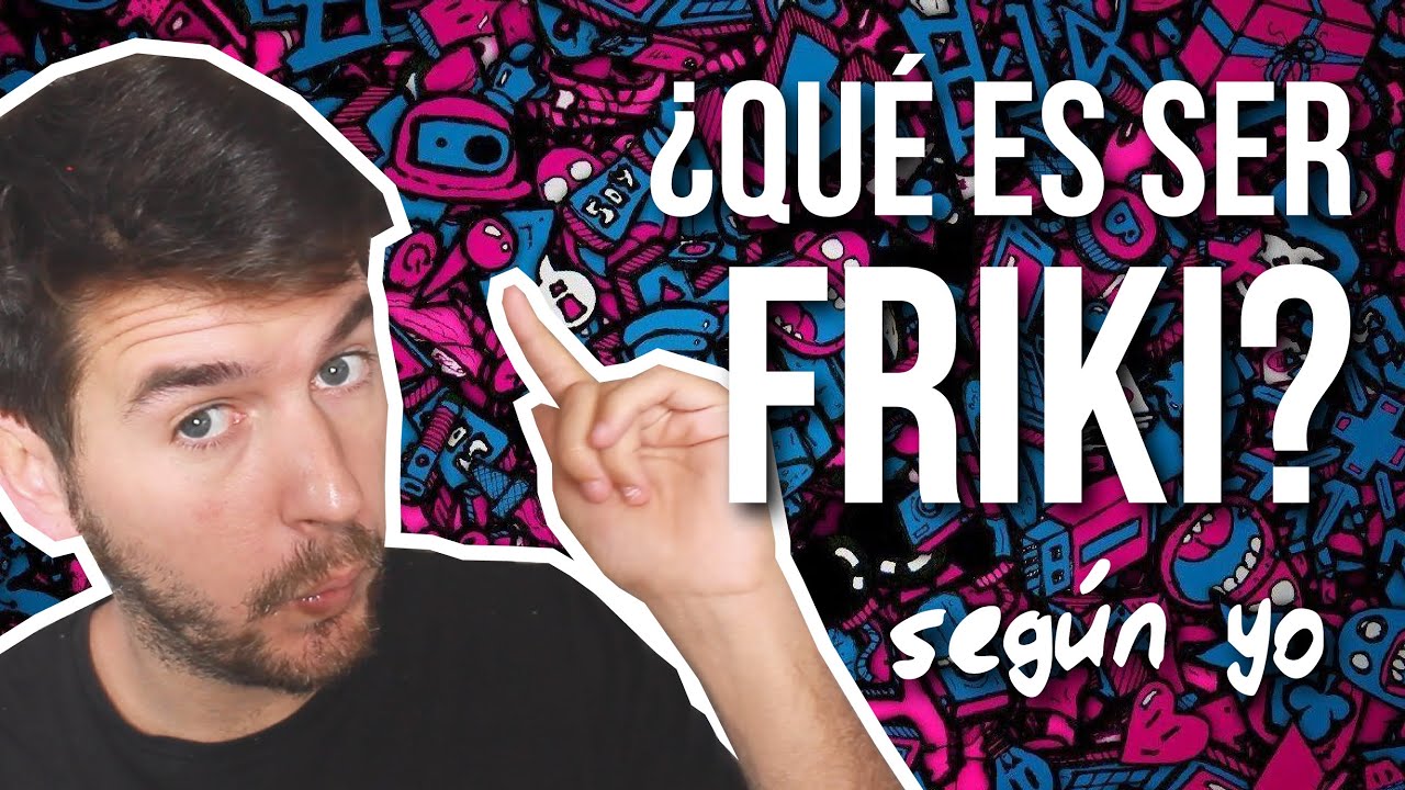 ¿QUÉ ES SER FRIKI? - YouTube