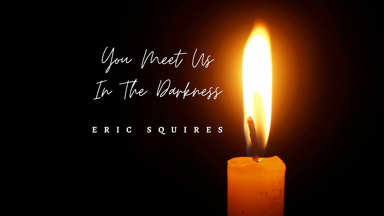 You Meet Us In The Darkness - Eric Squires - Original Song - Acoustic ...