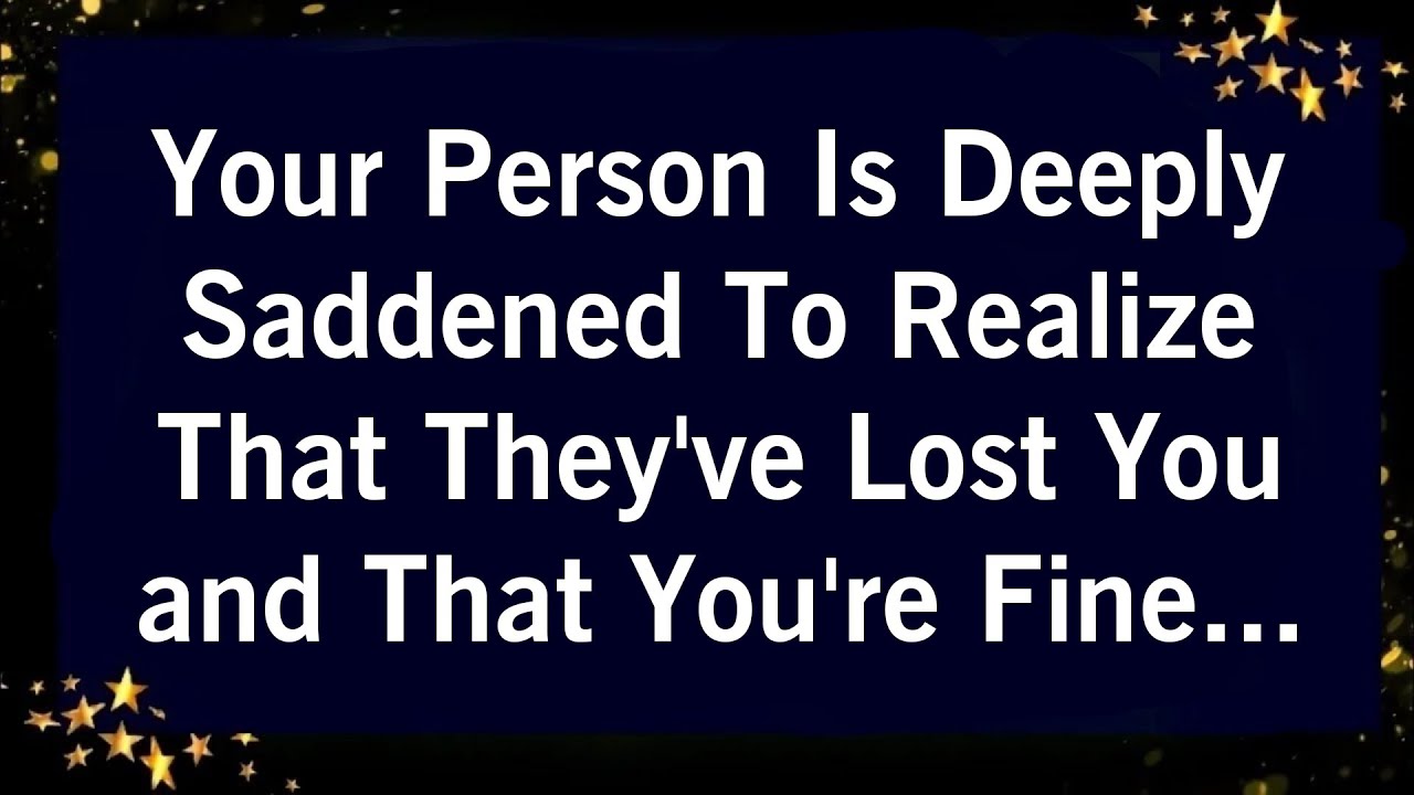 YOUR PERSON IS DEEPLY SADDENED TO REALIZE THAT THEY'VE LOST YOU AND ...