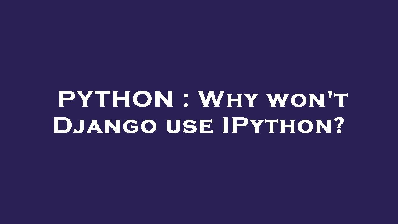 Python Why Wont Django Use Ipython Youtube