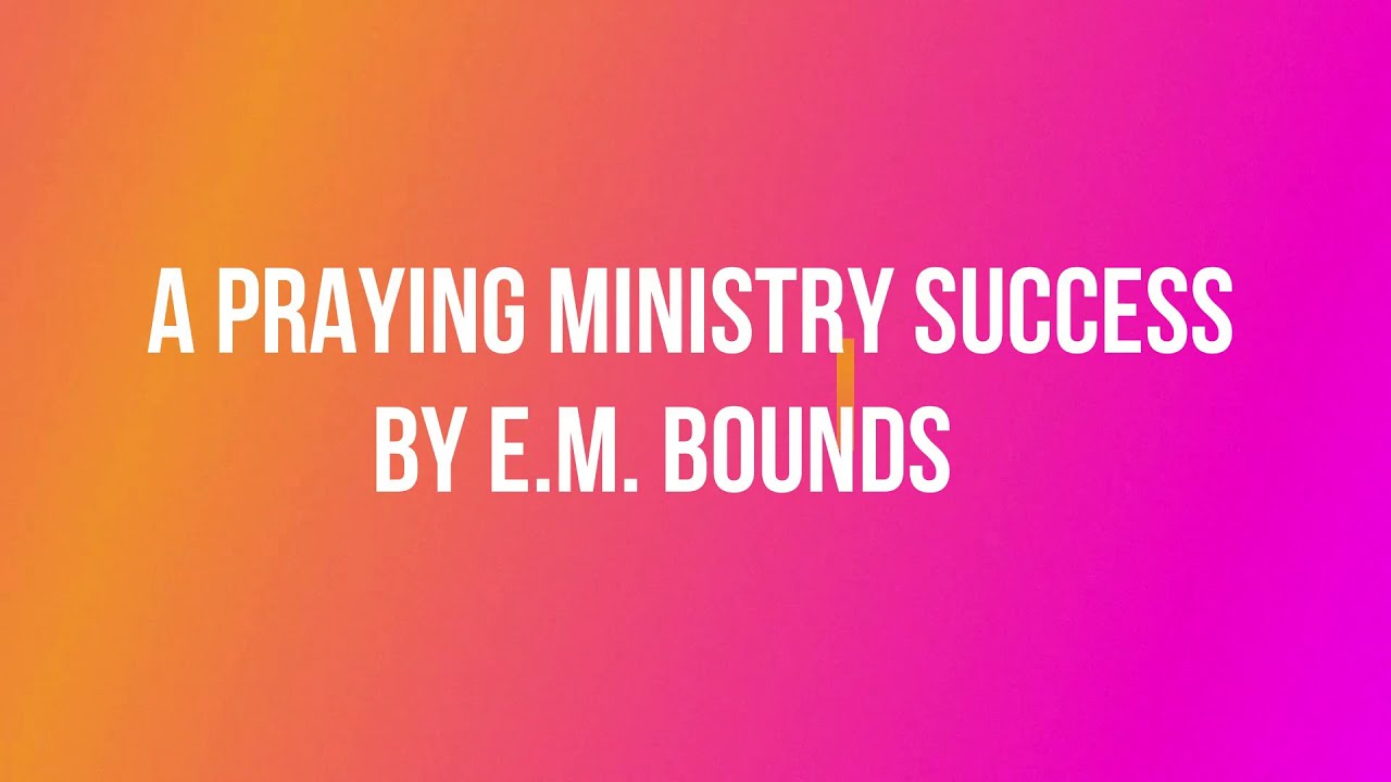 A PRAYING MINISTRY SUCCESS E M BOUNDS - YouTube