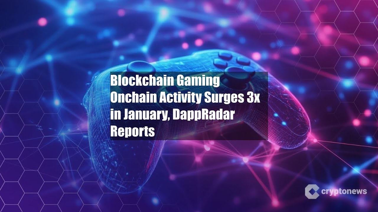 Blockchain Gaming Onchain Activity Surges 3x in January, DappRadar ...