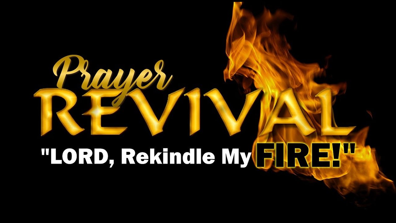 "LORD, Rekindle My Fire!" PRAYER REVIVAL! - YouTube