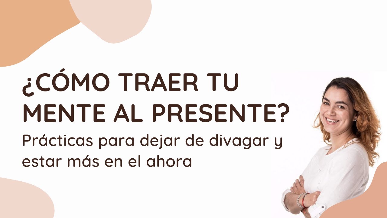 ¿Cómo dejar de divagar y traer tu mente al presente? Mentalidad y ...