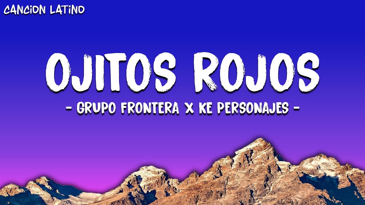 Grupo Frontera x Ke Personajes - OJITOS ROJOS (Letra\Lyrics) - YouTube