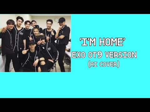 'I'm home' #exo ot9 version (ai) #ot9 #sehun #kai #do #chanyeol #chen #baekhyun #lay #suho #xiumin