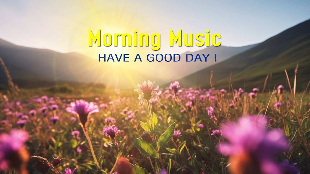GOOD MORNING MUSIC - Wake Up Positive & Happy - Music for Stress Relief ...