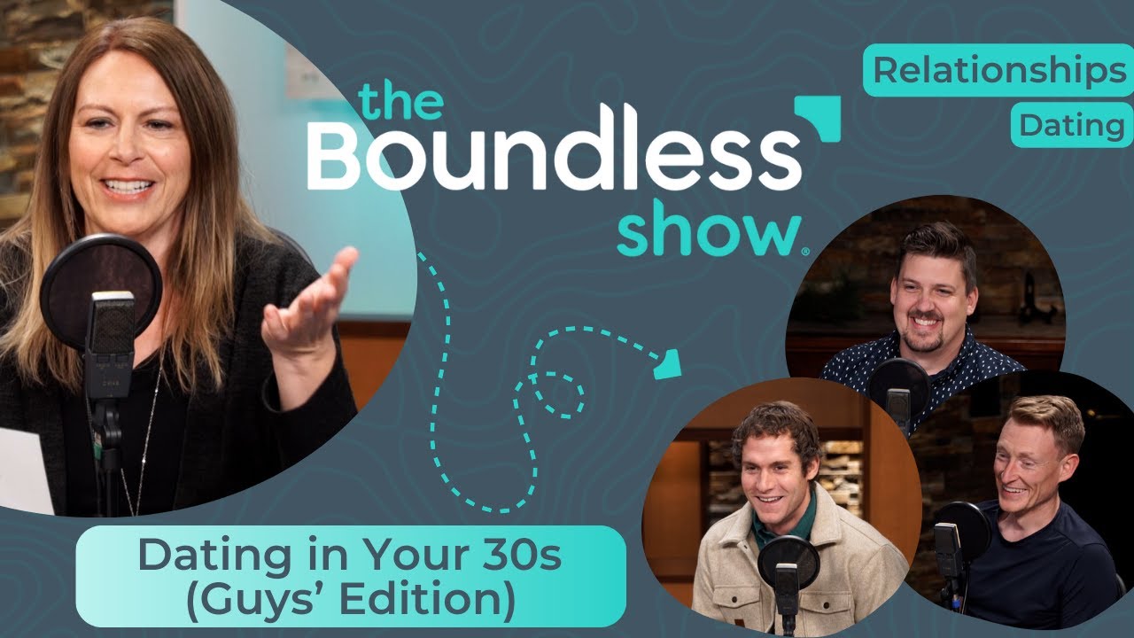 Dating In Your 30s (Guys' Edition) | The Boundless Show - YouTube