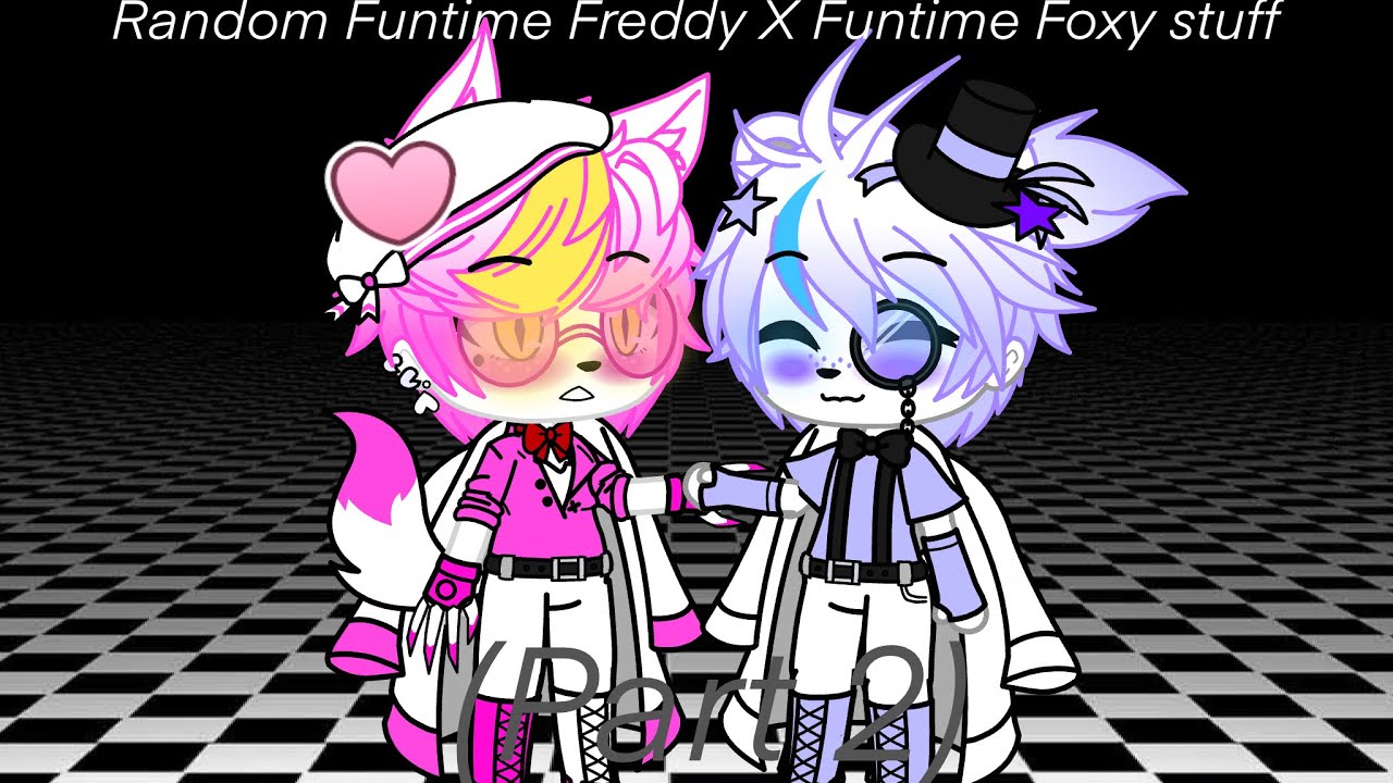 Random Funtime Foxy X Funtime Freddy stuff- (Part 2 Finale) |Gacha Club ...